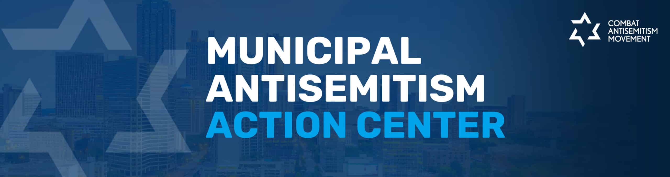 Municipal Antisemitism Action Center | Combat Antisemitism Movement